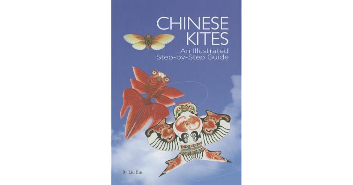 Chinese Kites: An Illustrated Step-by-Step Guide by Liu Bin