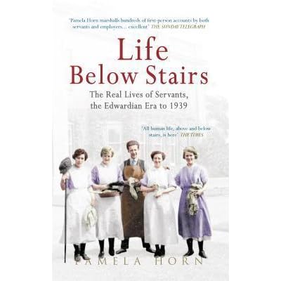 Life Below Stairs: The Real Lives of Servants, the Edwardian Era to ...