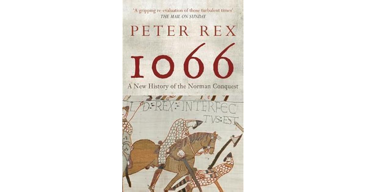 1066: A New History of the Norman Conquest by Peter Rex
