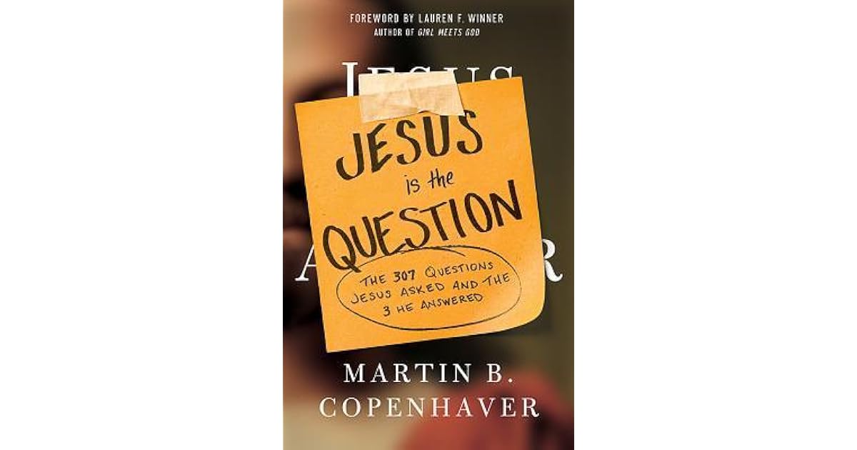Jesus Is the Question: The 307 Questions Jesus Asked and the 3 He ...