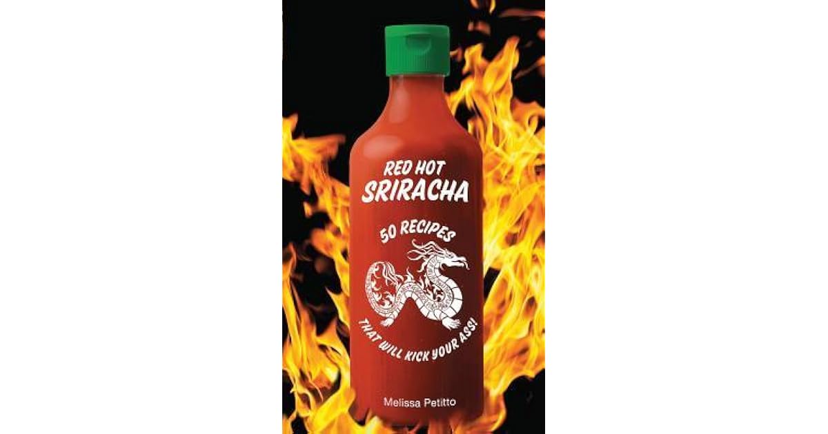 Red Hot Sriracha: 50 Recipes that Will Kick Your Ass! by Melissa Petitto