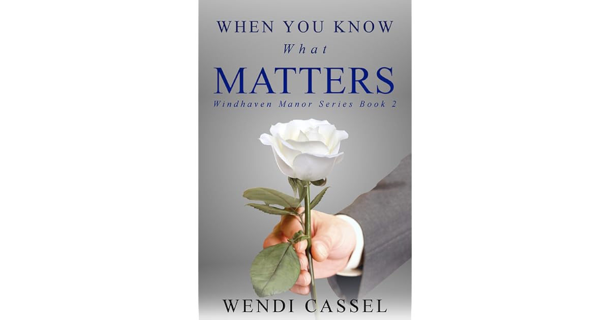When You Know What Matters by Wendi Cassel