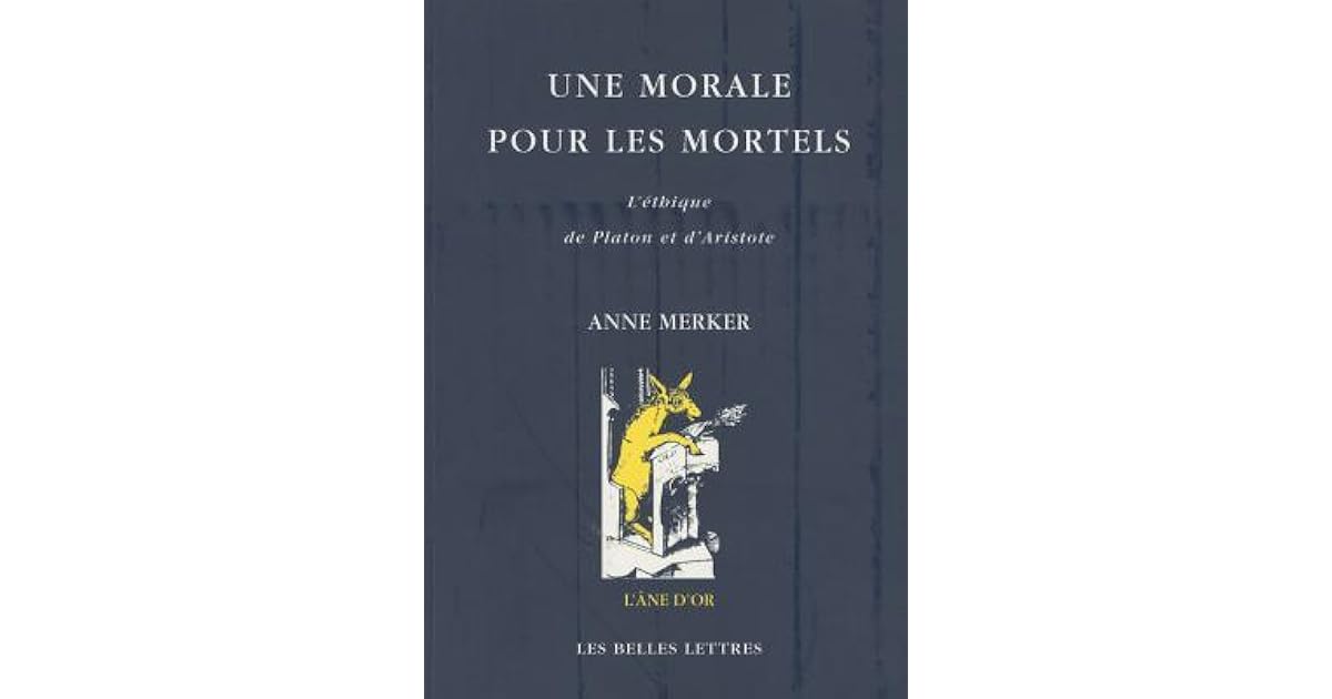 Une Morale Pour Les Mortels: L'Ethique de Platon Et D'Aristote by Anne ...