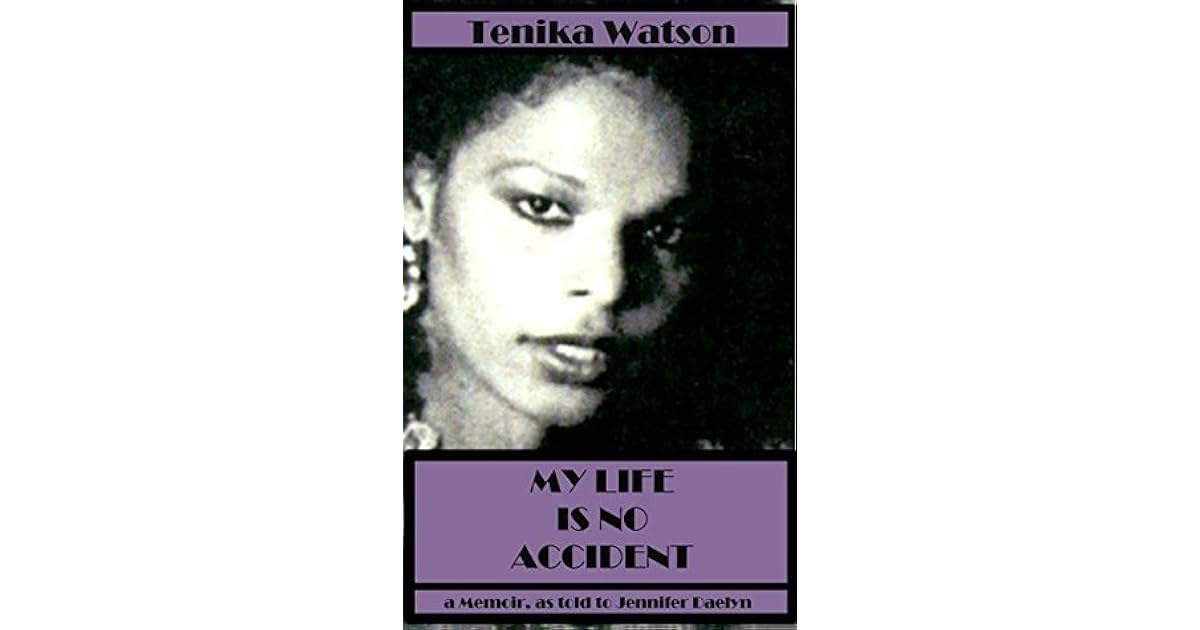 My Life is No Accident: A memoir by Tenika Watson, as told to Jennifer ...