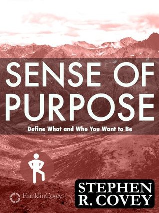 Sense of Purpose: Define What and Who you Want to Be by Stephen R. Covey