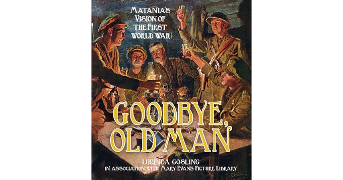 Goodbye, Old Man: Matania's Vision of the First World War by Lucinda ...