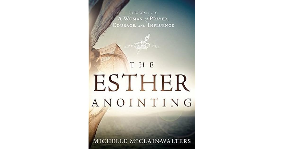 The Esther Anointing: Becoming a Woman of Prayer, Courage, and ...