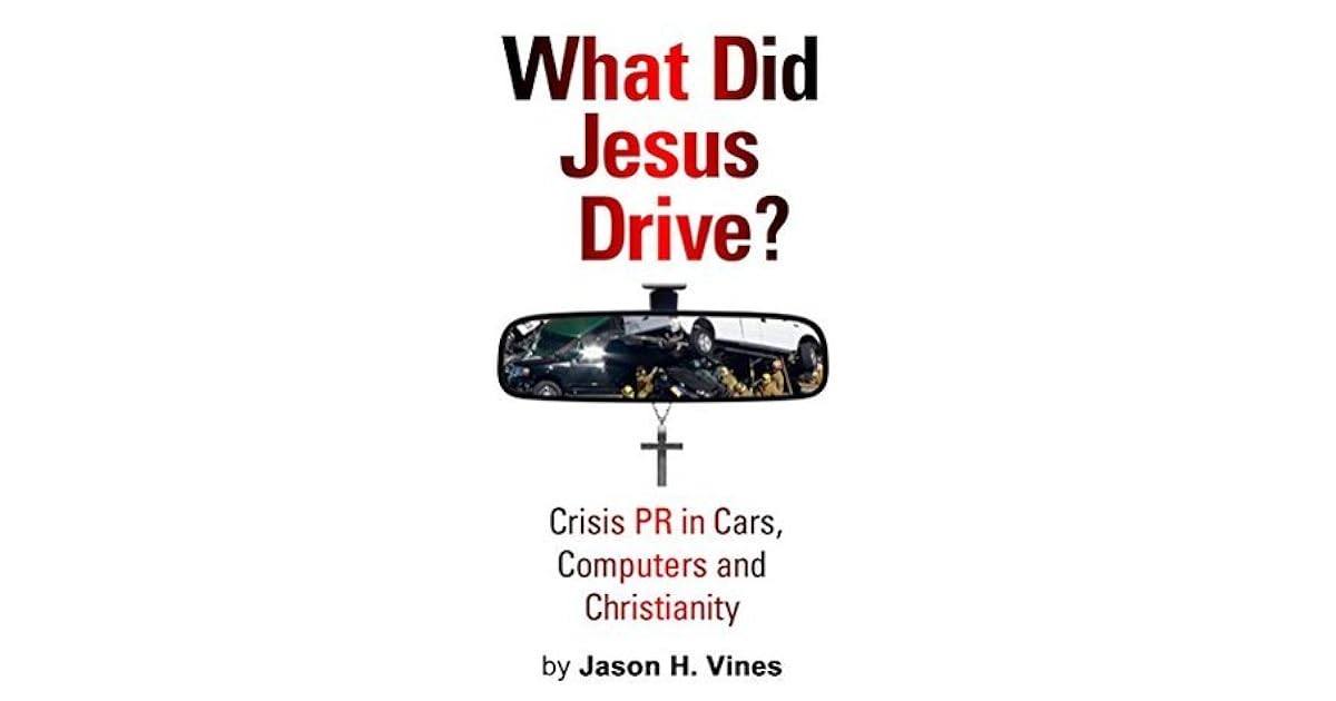 What Did Jesus Drive?: Crisis PR in Cars, Computers and Christianity by ...