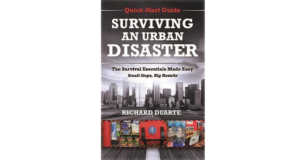 Surviving An Urban Disaster: Quick-Start Guide by Richard Duarte