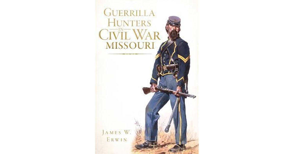 Guerrilla Hunters in Civil War Missouri by James Erwin