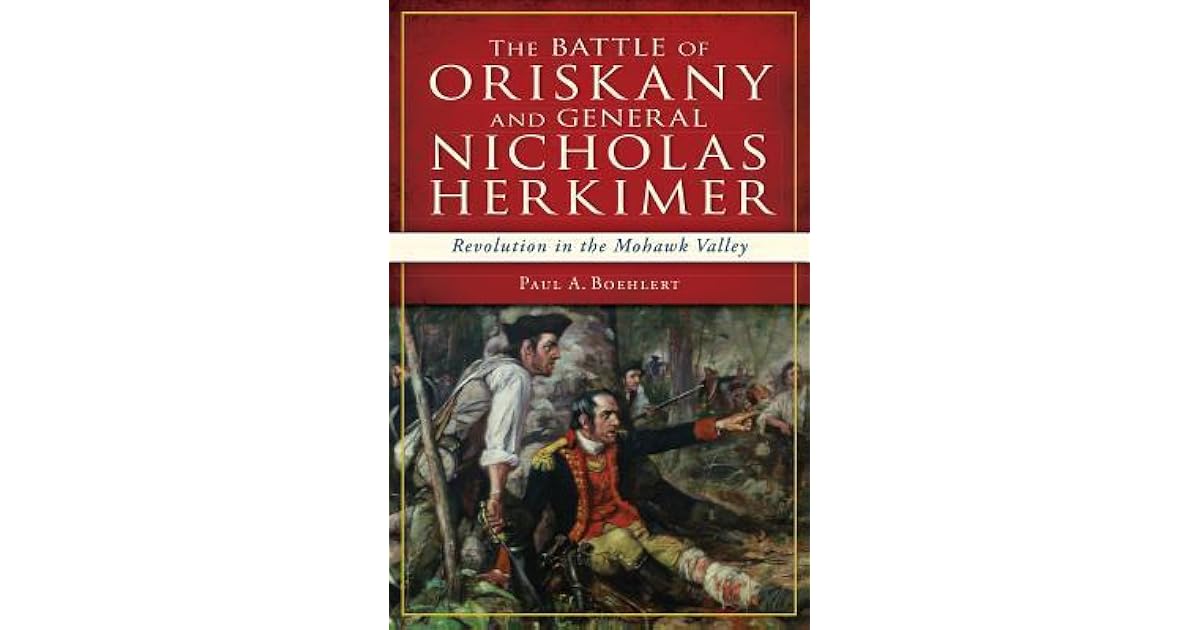 The Battle of Oriskany and General Nicholas Herkimer: Revolution in the ...