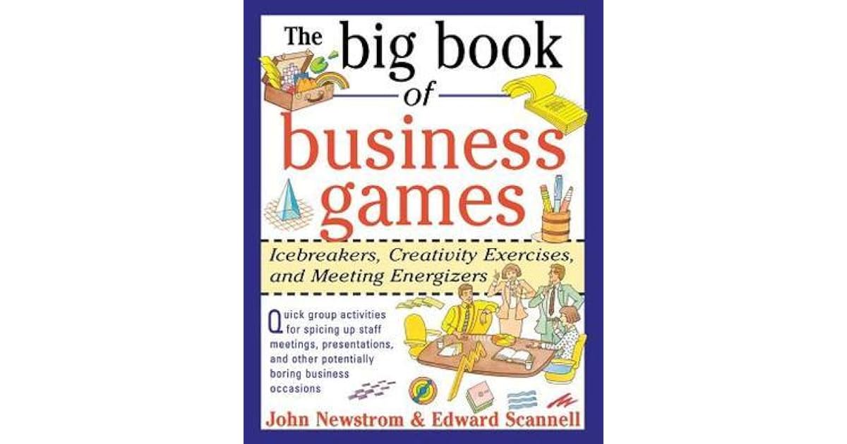 The Big Book of Business Games: Icebreakers, Creativity Exercises and ...