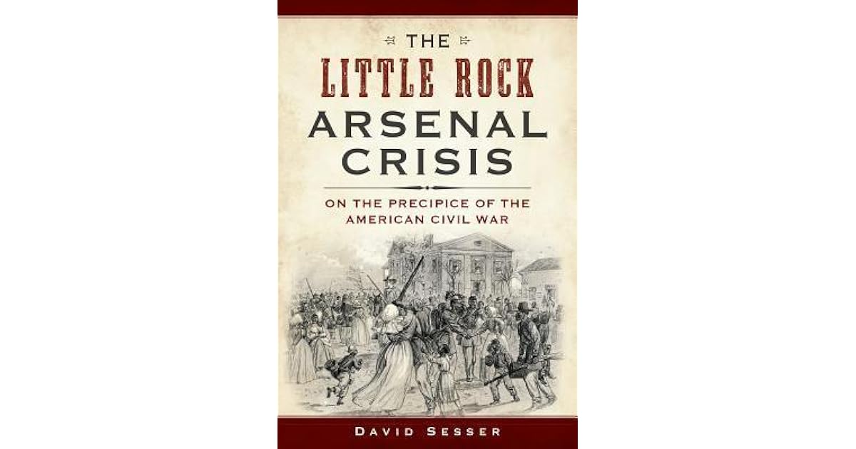 The Little Rock Arsenal Crisis: On the Precipice of the American Civil ...