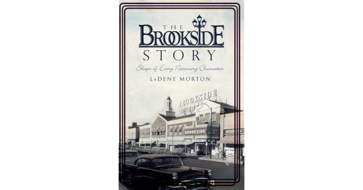 The Brookside Story: Shops of Every Necessary Character by LaDene Morton