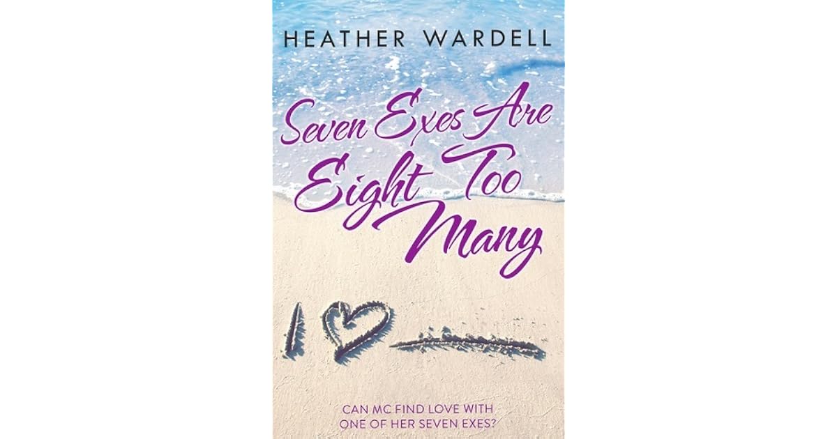 Seven Exes Are Eight Too Many (Seven Exes, #1) by Heather Wardell