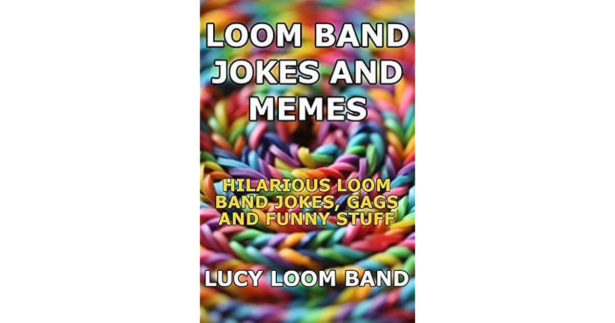 Loom Band Jokes And Memes - Hilarious Loom Band Jokes, Gags And Funny ...