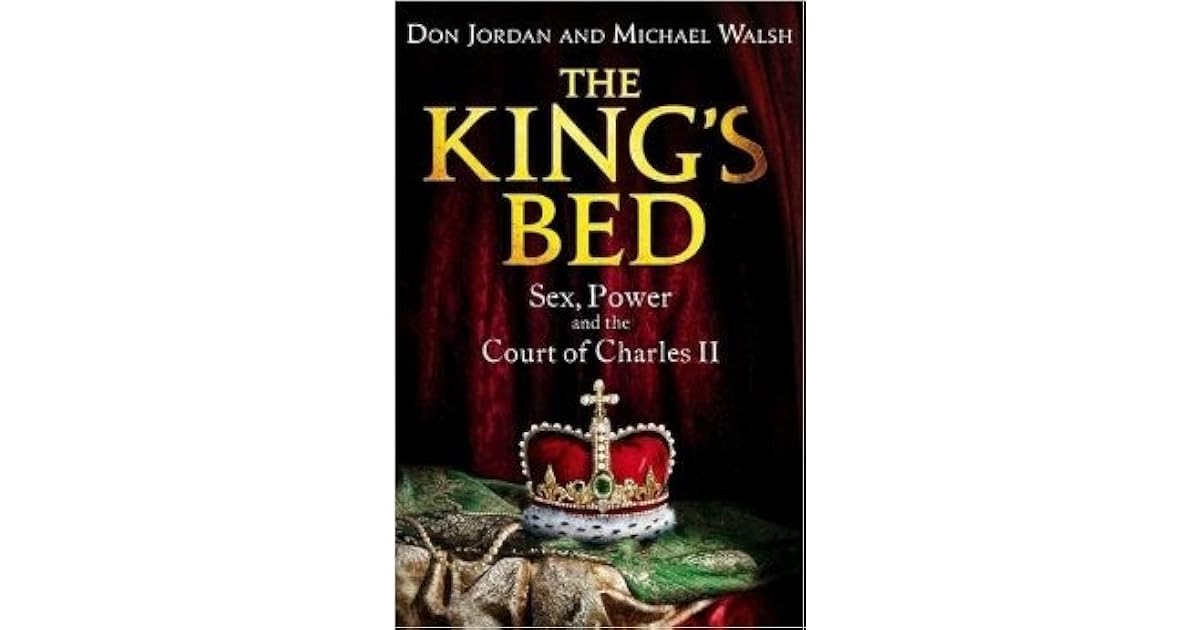 The King's Bed: Sex, Power and the Court of Charles II by Don Jordan