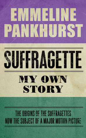 Suffragette: My Own Story by Emmeline Pankhurst — Reviews, Discussion ...