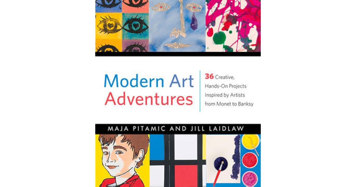 Modern Art Adventures: 36 Creative, Hands-On Projects Inspired by ...
