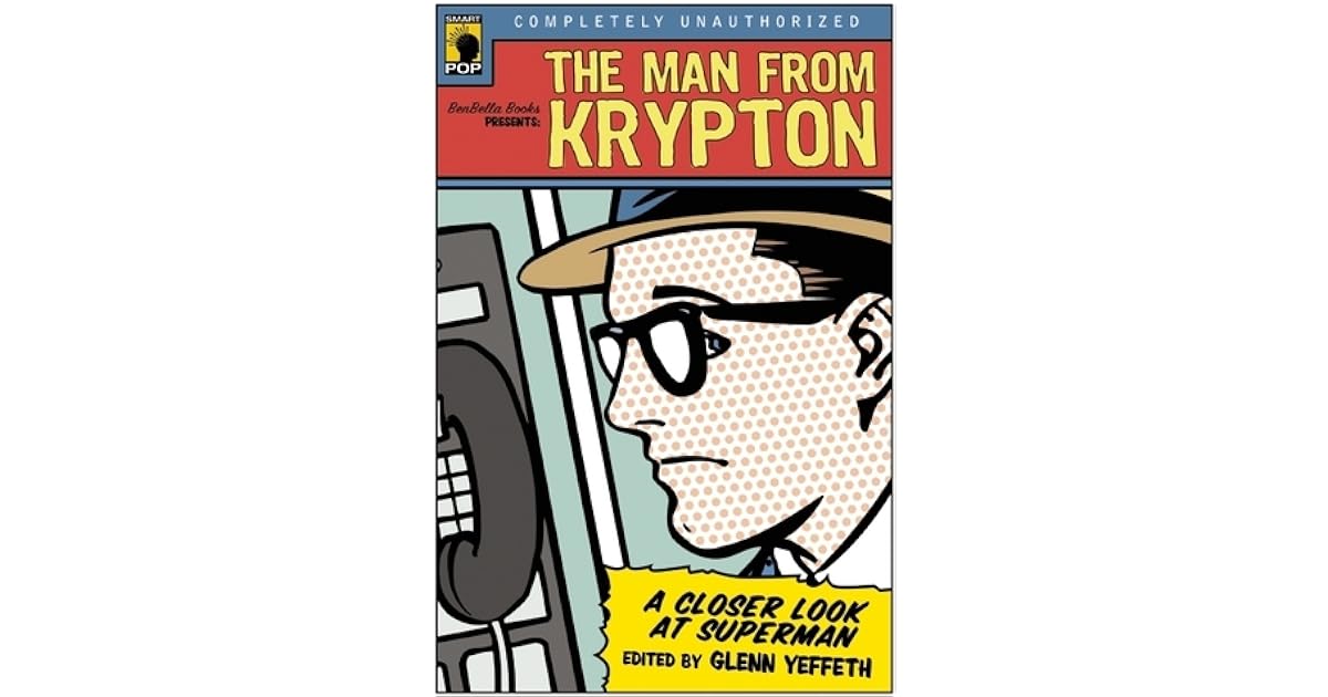The Man from Krypton: A Closer Look at Superman by Glenn Yeffeth