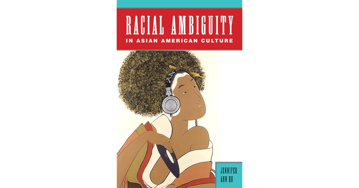 Racial Ambiguity in Asian American Culture by Jennifer Ann Ho