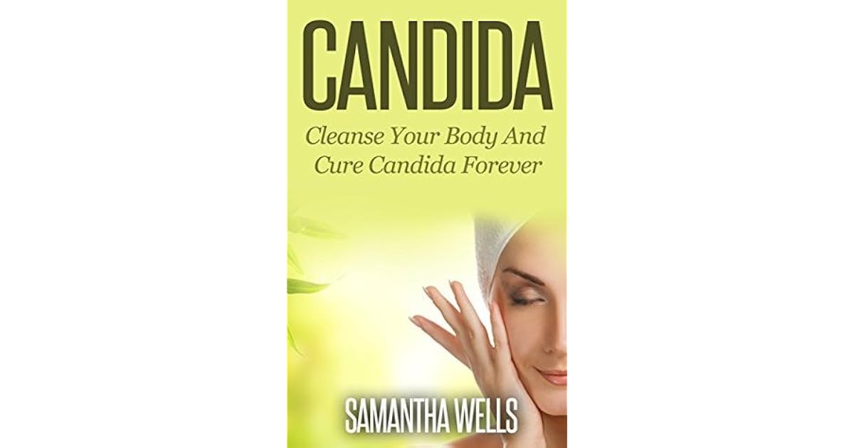 Candida: Cleanse Your Body And Cure Candida Forever by Samantha Wells