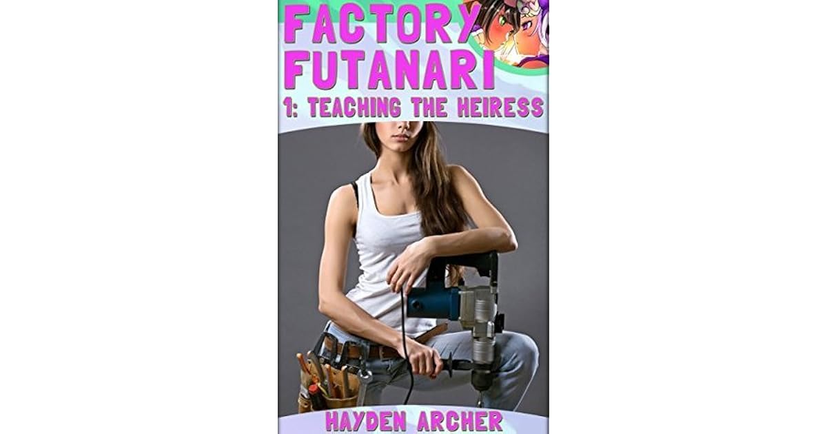 Factory Futanari 1: Teaching the Heiress by Hayden Archer