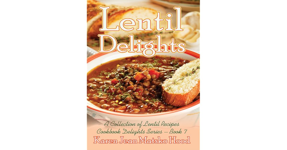 Lentil Delights Cookbook: A Collection of Lentil Recipes by Karen Jean ...