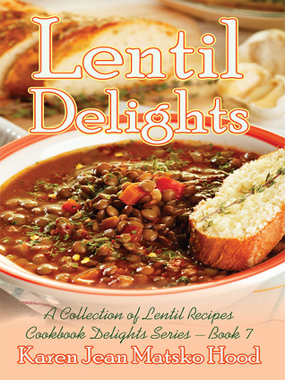 Lentil Delights Cookbook: A Collection of Lentil Recipes by Karen Jean ...