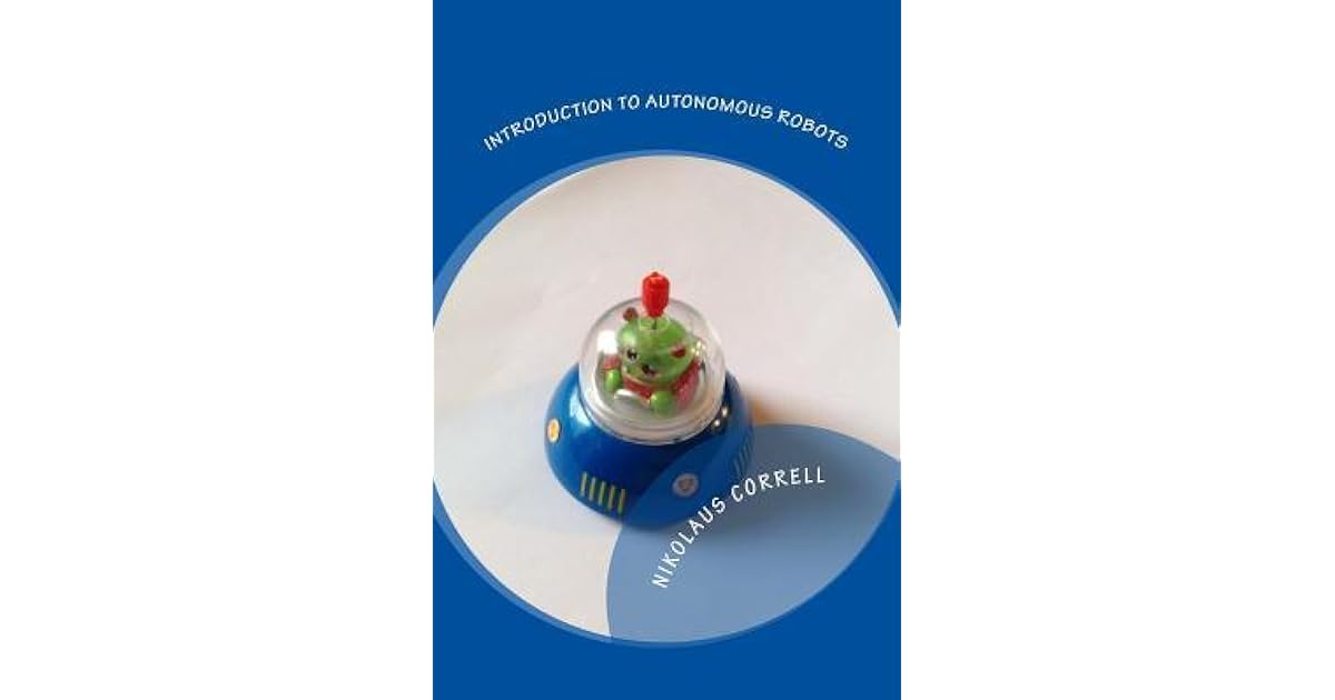 Introduction to Autonomous Robots by Nikolaus Correll