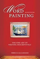 Word Painting: A Guide to Writing More Descriptively by Rebecca McClanahan