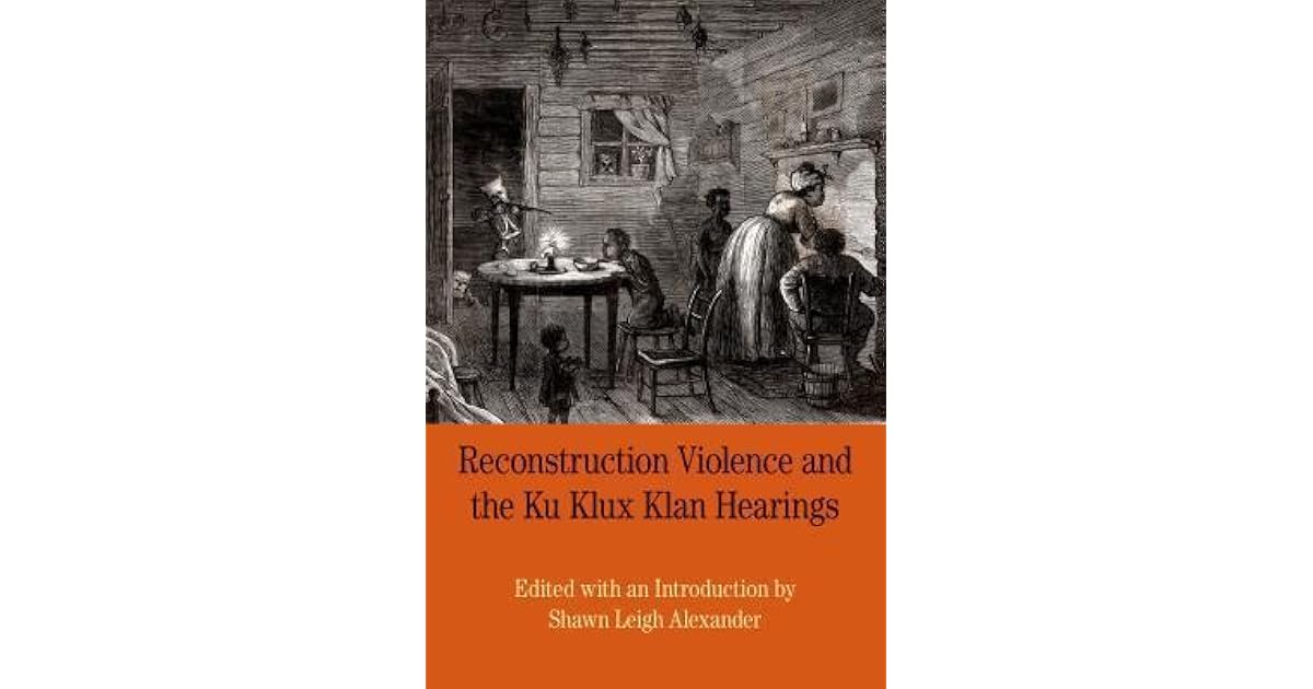 Reconstruction Violence and the Ku Klux Klan Hearings by Shawn Leigh ...