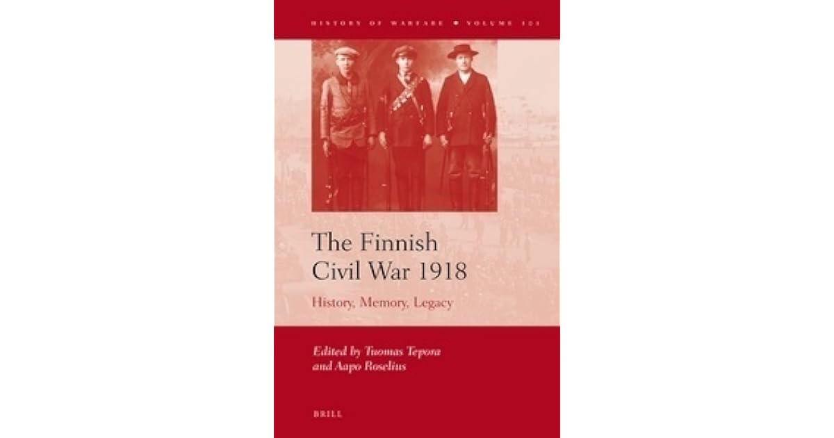 The Finnish Civil War 1918: History, Memory, Legacy by Tuomas Tepora