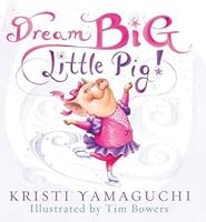 Dream Big, Little Pig! by Kristi Yamaguchi