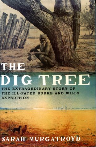 The Dig Tree The Extraordinary Story of the Ill-Fated Burke and Wills ...