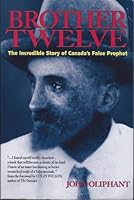 Brother Twelve: The Incredible Story of Canada's False Prophet by John ...