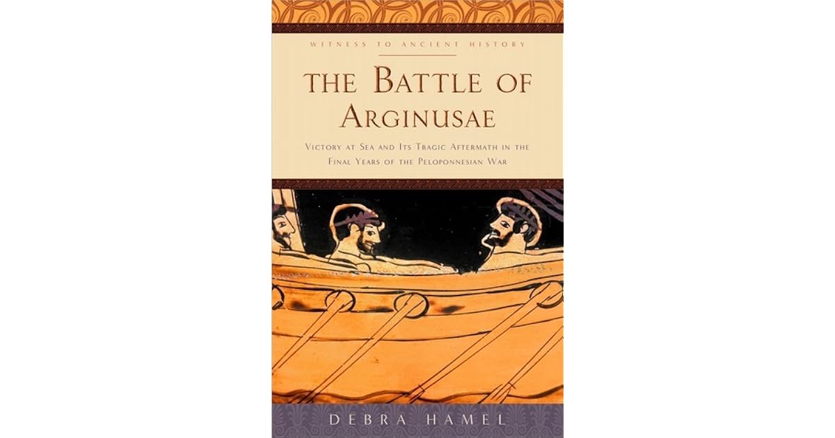 The Battle of Arginusae: Victory at Sea and Its Tragic Aftermath in the ...