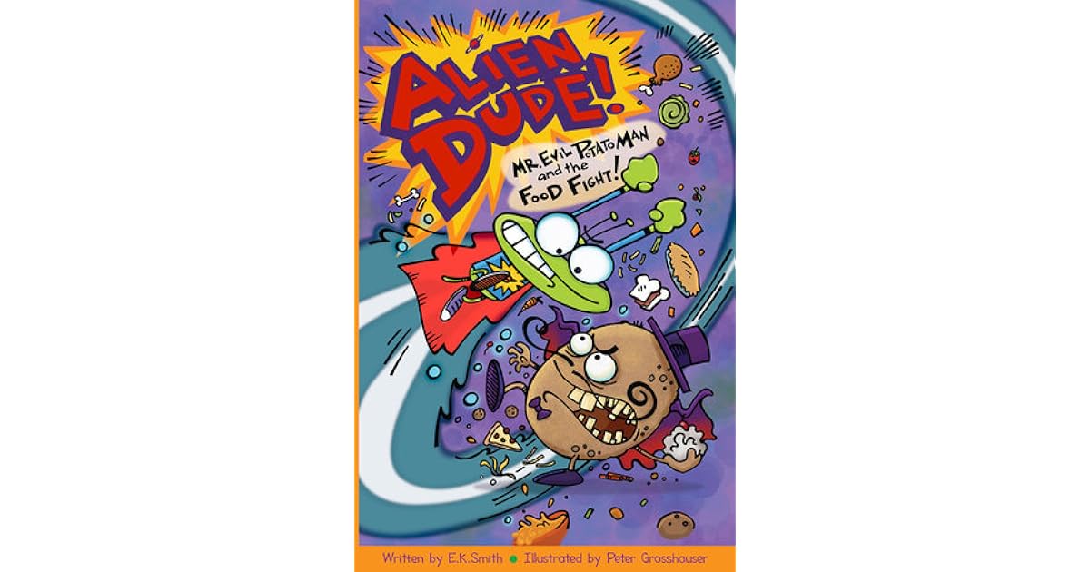 Alien Dude! Mr. Evil Potato Man and the Food Fight by E.K. Smith