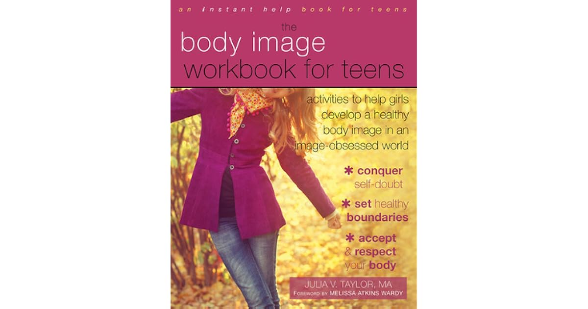 The Body Image Workbook for Teens: Activities to Help Girls Develop a ...