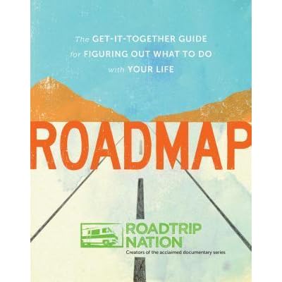 Roadmap: The Get-It-Together Guide for Figuring Out What to Do with ...
