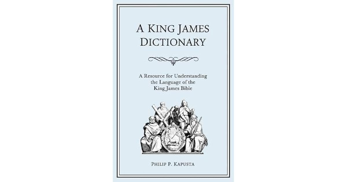 A King James Dictionary: A Resource for Understanding the Language of ...