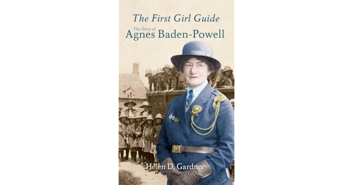 The First Girl Guide: The Story of Agnes Baden-Powell by Helen D. Gardner