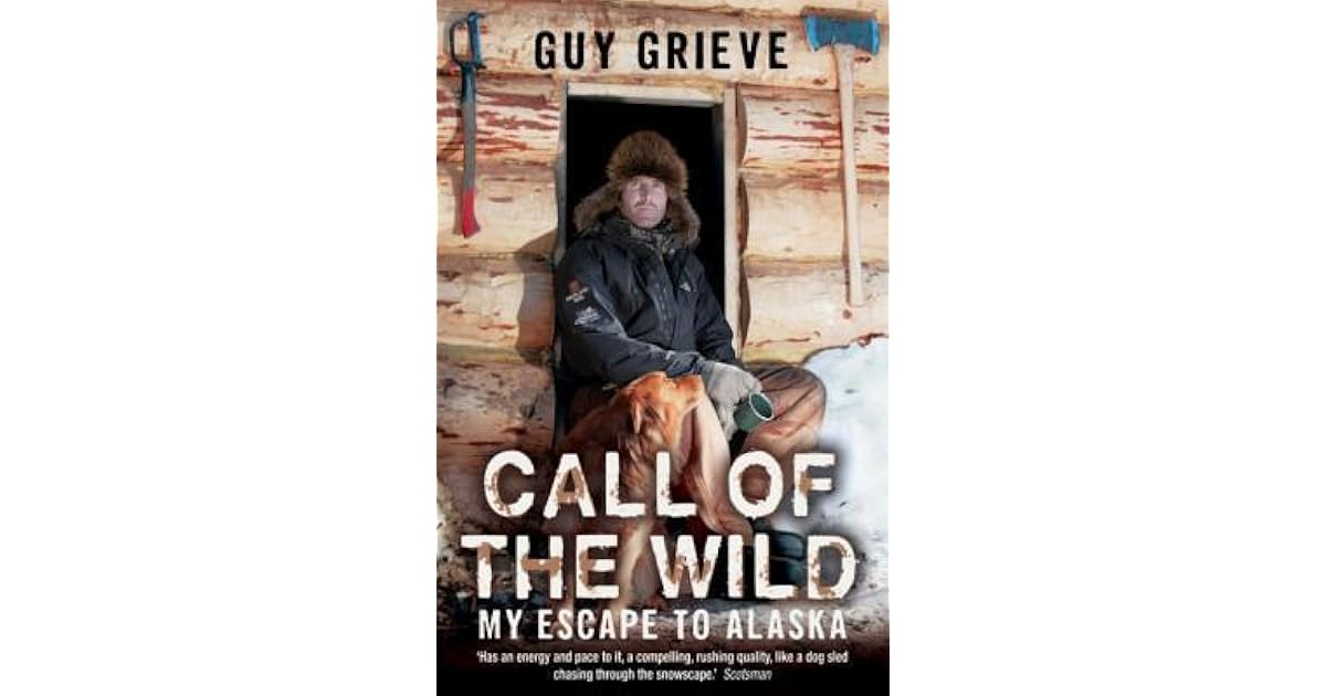 Call of the Wild: My Escape to Alaska by Guy Grieve