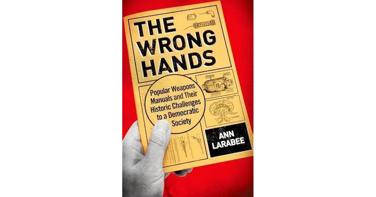 The Wrong Hands: Popular Weapons Manuals and Their Historic Challenges to a Democratic Society ...