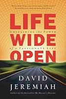 Life Wide Open: Unleashing the Power of a Passionate Life by David Jeremiah