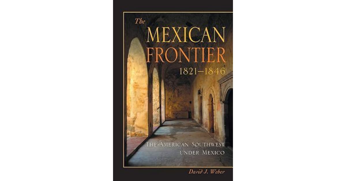 The Mexican Frontier, 1821-1846: The American Southwest Under Mexico by ...