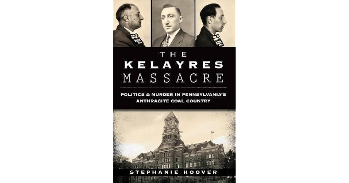 The Kelayres Massacre: Politics & Murder in Pennsylvania's Anthracite ...