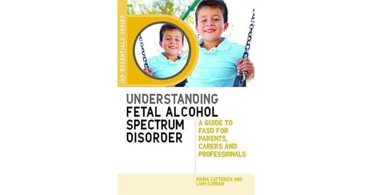 Understanding Fetal Alcohol Spectrum Disorder: A Guide to FASD for ...