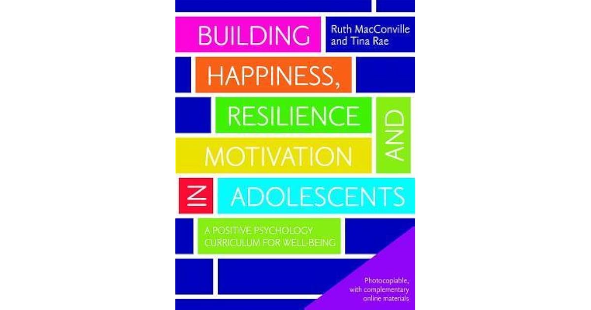 Building Happiness, Resilience and Motivation in Adolescents: A ...