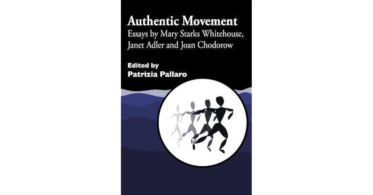Authentic Movement: Essays by Mary Starks Whitehouse, Janet Adler and ...